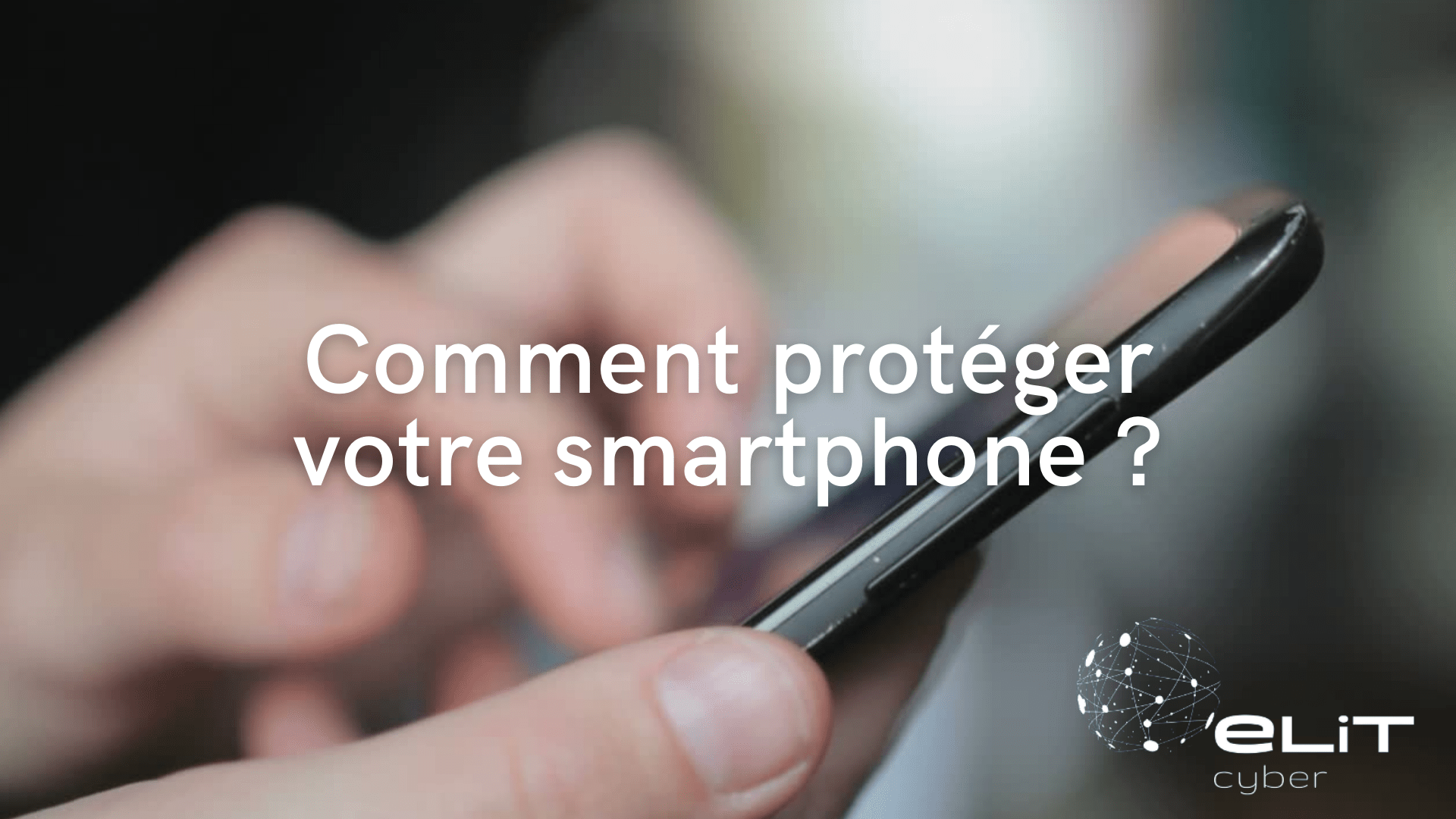 La cybersécurité, c'est aussi la protection de votre smartphone ...